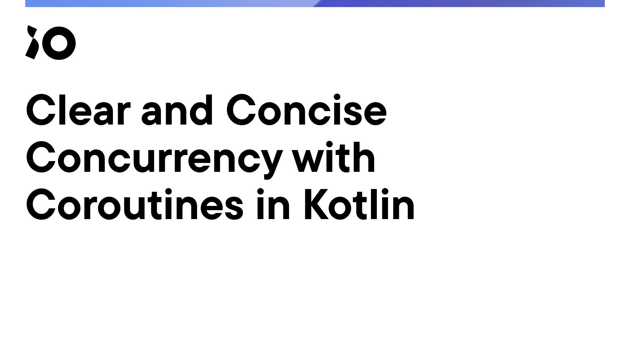 Clear and Concise Concurrency with Coroutines in Kotlin - iO tech_hub