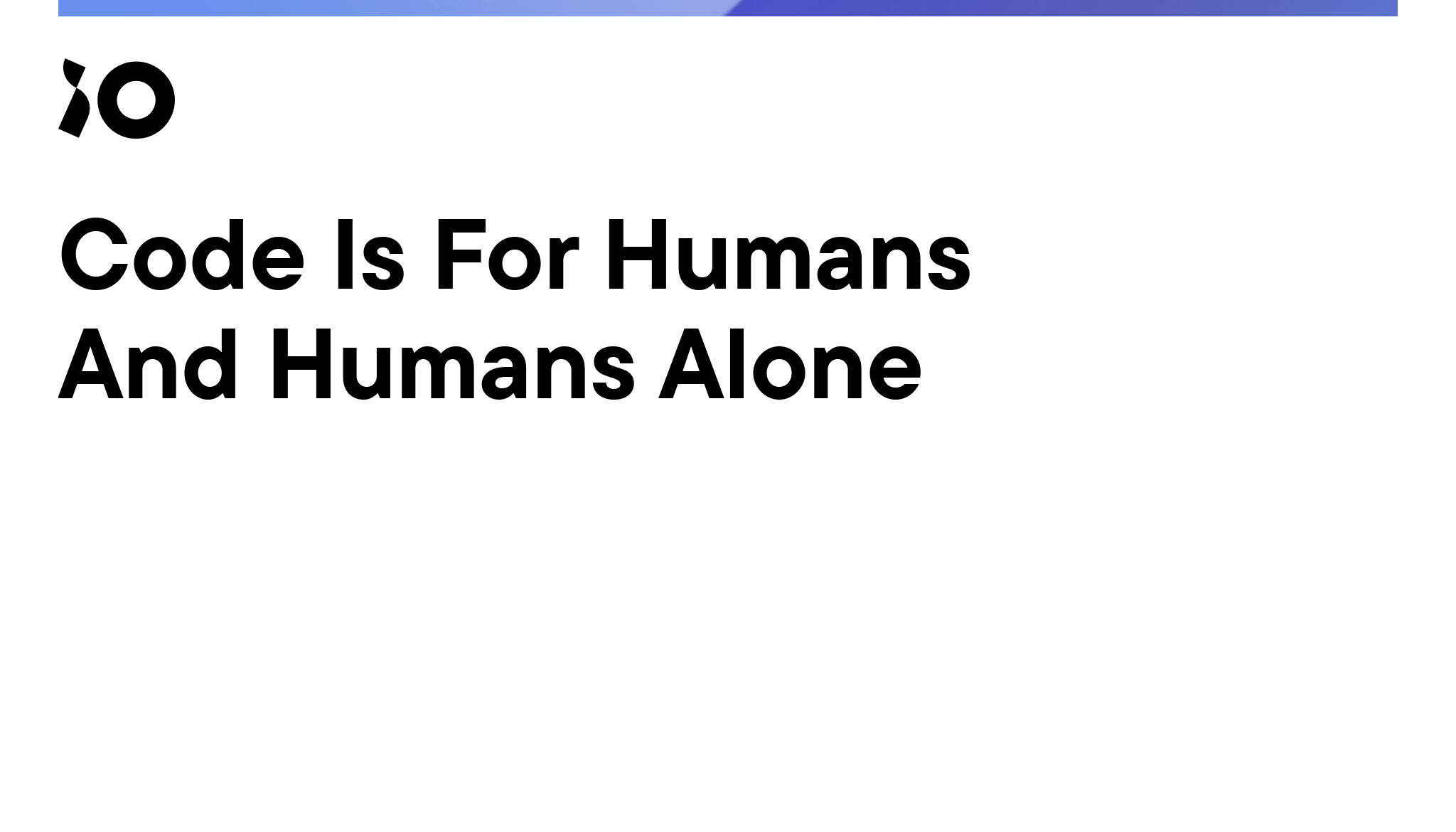 Code Is For Humans And Humans Alone - iO tech_hub