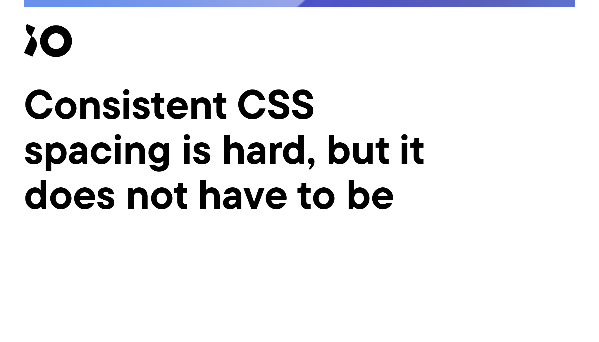 Consistent CSS spacing is hard, but it does not have to be - iO tech_hub