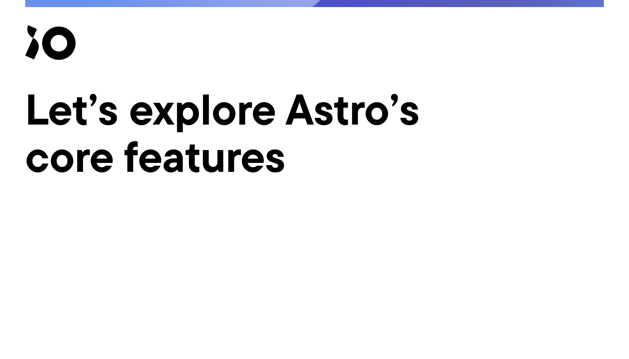 Let’s explore Astro’s core features - iO tech_hub