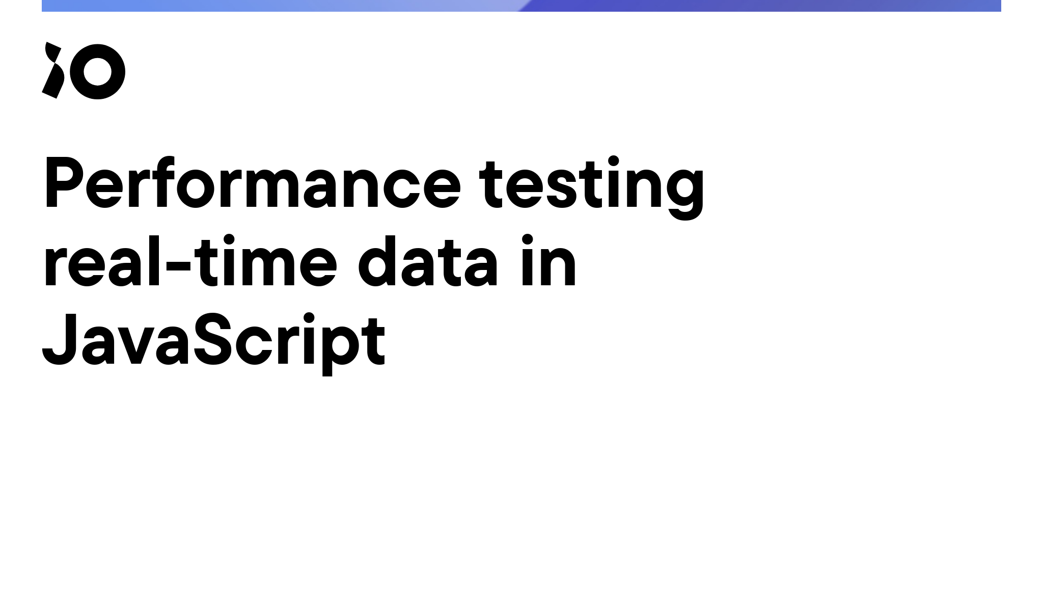 Performance testing real-time data in JavaScript - iO tech_hub