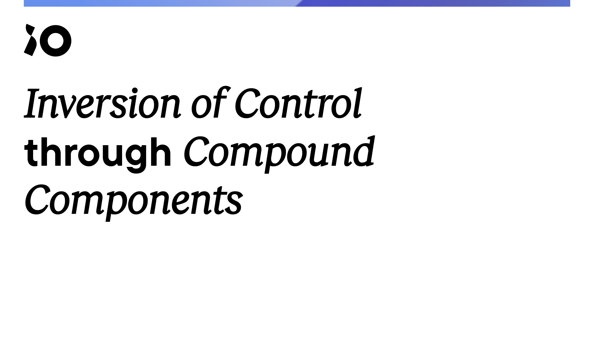 Inversion of Control through Compound Components - iO tech_hub
