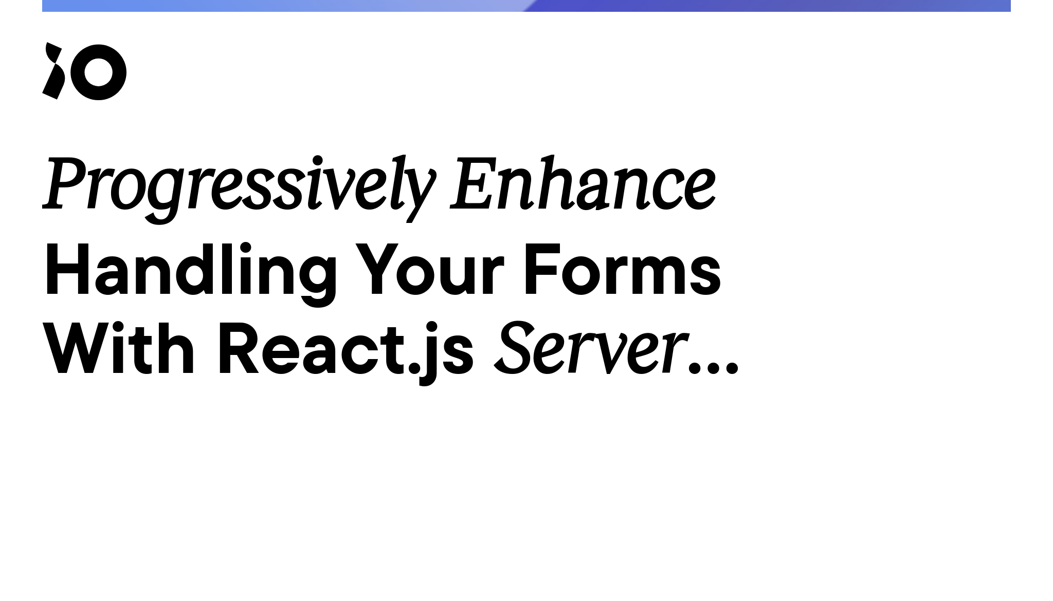 Progressively Enhance Handling Your Forms With React.js Server Actions ...